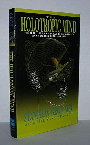 The Holotropic Mind: The Three Levels of Human Consciousness and How ...