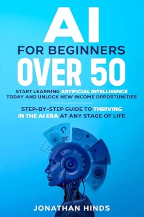 AI for Beginners Over 50: Start Learning Artificial Intelligence Today ...