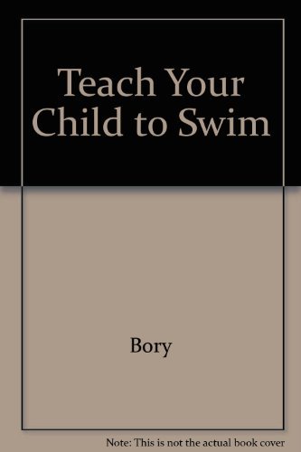 Teach Your Child to Swim: An Instructional Guide to the Basics of ...