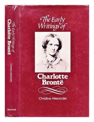 The early writings of Charlotte Brontë: Alexander, Christine ...