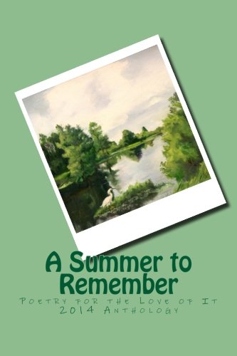 A Summer to Remember: 2014 Anthology of Poetry for the Love of It ...