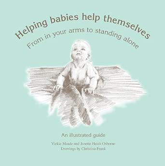 Helping Babies Help Themselves: From in Your Arms to Standing Alone ...