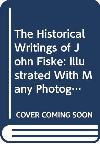 The Historical Writings of John Fiske: Illustrated With Many ...