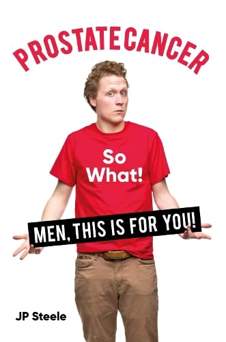 Prostate Cancer - So What!: Amazon.co.uk: Steele: 9781399956611: Books