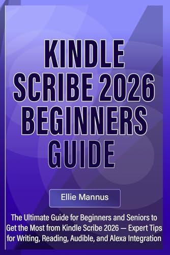 KINDLE SCRIBE 2026 BEGINNERS GUIDE: The Ultimate Guide for Beginners ...