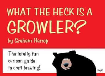 What the Heck is a GROWLER?: The totally fun guide to craft brewing ...