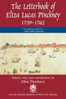 The Letterbook of Eliza Lucas Pinckney, 1739-1762: Pinckney, Elise ...