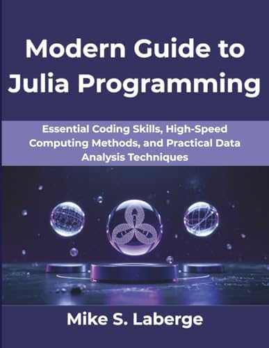 Modern Guide to Julia Programming: Essential Coding Skills, High-Speed ...