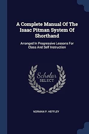 A Complete Manual Of The Isaac Pitman System Of Shorthand: Arranged In ...