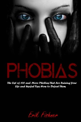 Buy Phobias: The List of 100 and More Phobias That Are Ruining Your ...