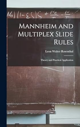 Mannheim and Multiplex Slide Rules; Theory and Practical Application ...