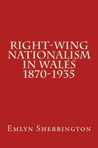 Right-Wing Nationalism in Wales: 1870-1935: Sherrington, Emlyn ...