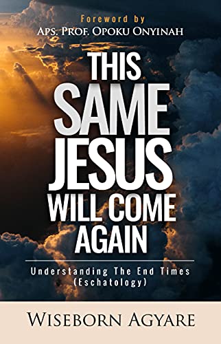 This Same Jesus Will Come Again: Understanding the End Times ...