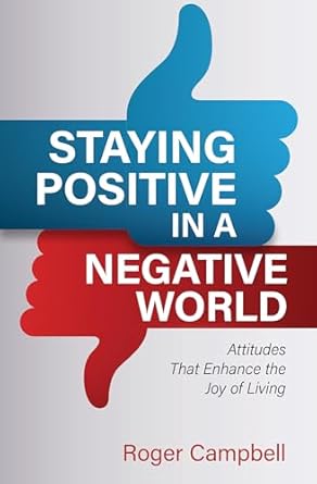 Staying Positive in a Negative World: Attitudes That Enhance the Joy of ...
