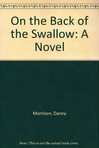 On the Back of the Swallow: A Novel: Morrison, Danny: 9781570981012 ...