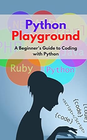 Python Playground: A Beginner's Guide to Coding with Python | Suitable ...