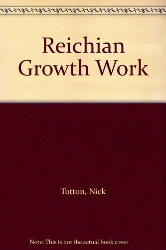 Reichian Growth Work: Melting the Blocks to Life and Love: Totton, Nick ...