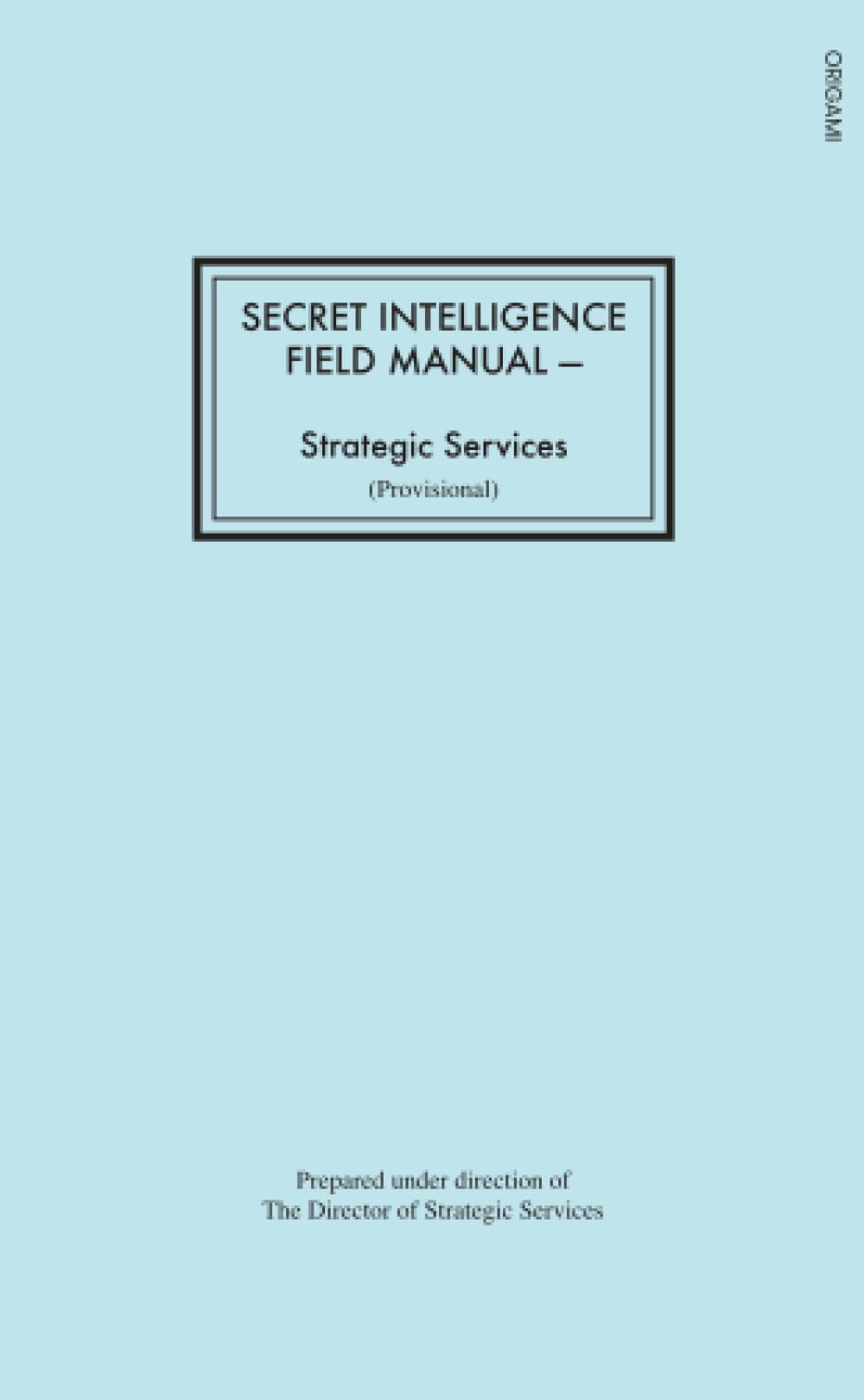 Secret Intelligence Field Manual: Office of Strategic Services, United ...