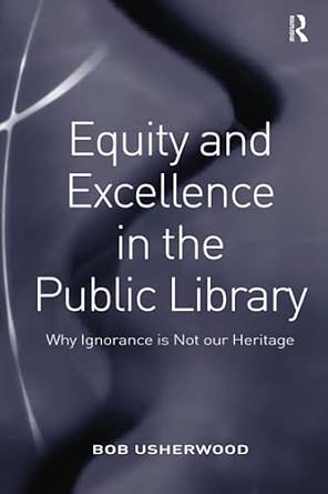 Equity and Excellence in the Public Library: Why Ignorance Is Not Our ...