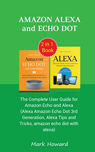 Amazon Alexa and Echo Dot: The Complete User Guide for Amazon Echo and ...
