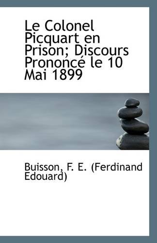 Le Colonel Picquart en Prison: Discours Prononcé le 10 Mai 1899: F. E ...