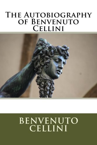 The Autobiography of Benvenuto Cellini: Cellini, Benvenuto, Anderson ...