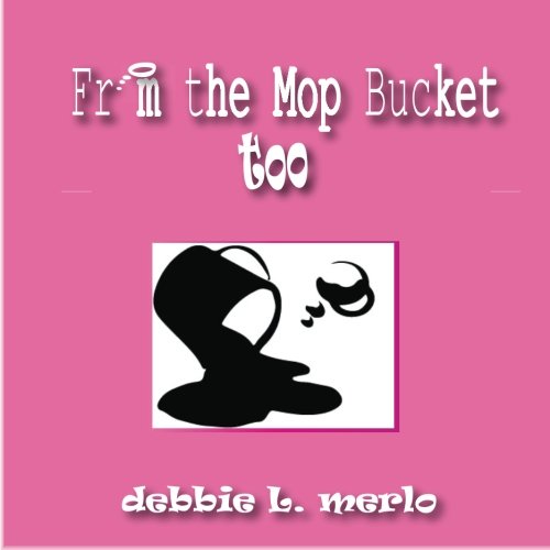 From the Mop Bucket too: A compilation of essays about life as she sees ...