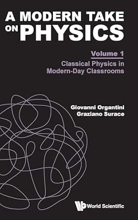 Modern Take On Physics, A - Volume 1: Classical Physics In Modern-day ...