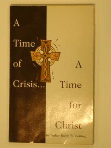 A Time of Crisis.a Time for Christ: Ralph W. {Father} Beiting: Amazon ...