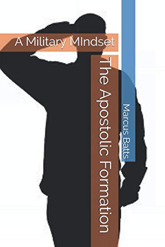The Apostolic Formation: A Military MIndset: Batts, Dr Marcus ...