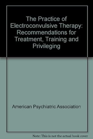 The Practice of Electroconvulsive Therapy: Recommendations for ...