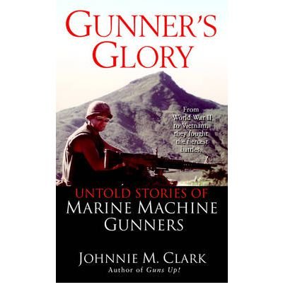 Gunner's Glory: Untold Stories of Marine Machine Gunners: Johnnie M ...