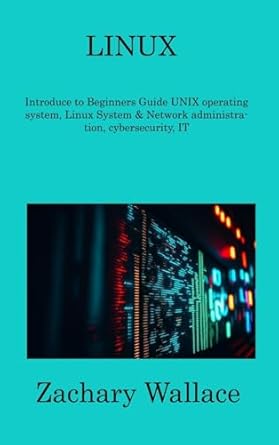 Linux: Introduce to Beginners Guide UNIX operating system, Linux System & Network administration ...