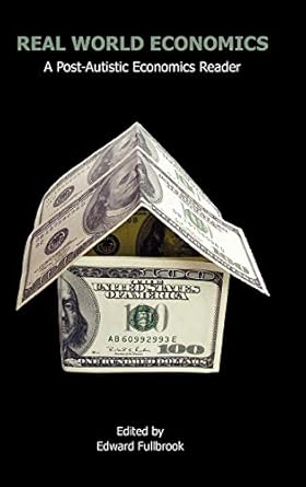 Real World Economics: A Post-Autistic Economics Reader: Fullbrook ...