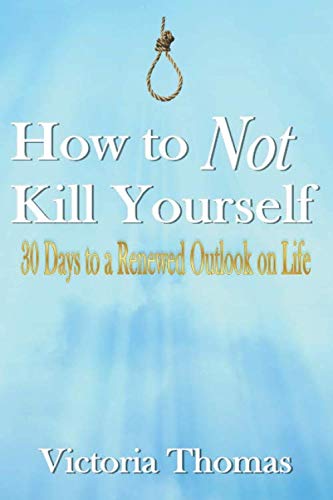 How to Not Kill Yourself: 30 Days to a Renewed Outlook on Life: Amazon ...