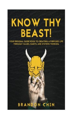Know Thy Beast!: Your Personal Guidebook to Creating a Purposed Life Through Values, Habits, and ...
