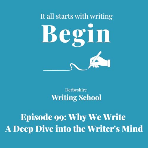 Episode 99: Why We Write–A Deep Dive into the Writer's Mind | Begin ...