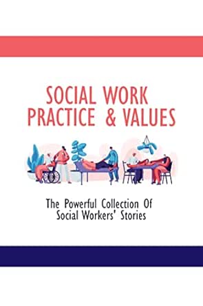 Social Work Practice & Values: The Powerful Collection Of Social ...