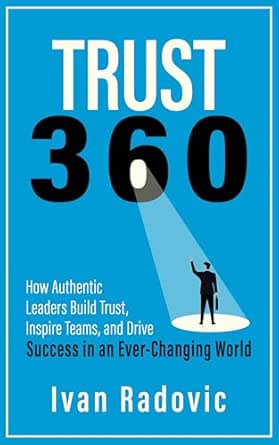 Amazon.com: Trust 360: How Authentic Leaders Build Trust, Inspire Teams ...