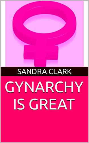 GYNARCHY IS GREAT eBook : CLARK, SANDRA: Amazon.co.uk: Kindle Store
