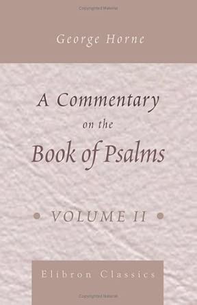 A Commentary on the Book of Psalms: Volume 2: Horne, George ...