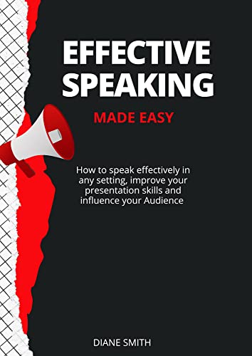 EFFECTIVE SPEAKING MADE EASY: How to speak effectively, improve your ...