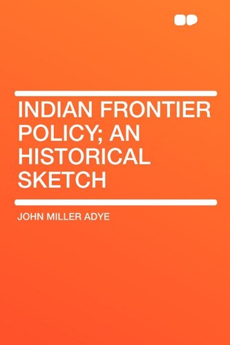 Indian Frontier Policy; An Historical Sketch: Adye, Sir John Miller ...