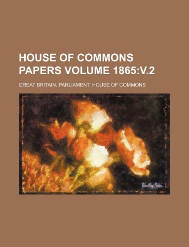 House of Commons Papers Volume 1865: V.2: House of Commons ...