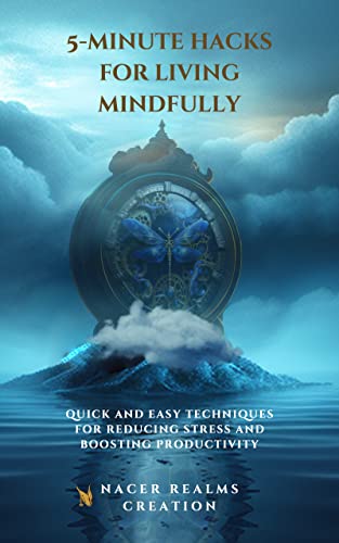 5-minute hacks for living mindfully: Quick and Easy Techniques for ...