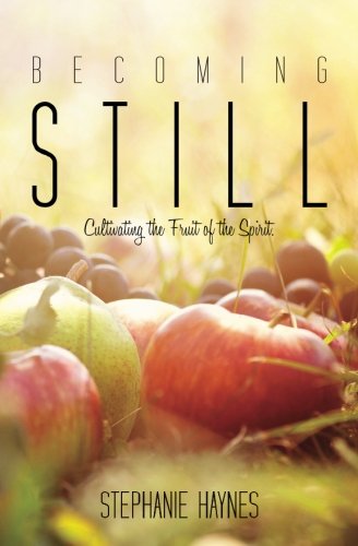 Becoming Still: Cultivating the Fruit of the Spirit.: Haynes, Stephanie ...