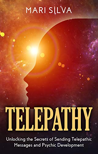 Telepathy: Unlocking the Secrets of Sending Telepathic Messages and Psychic Development ...