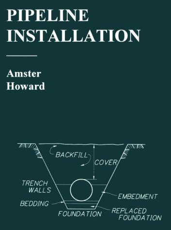 Pipeline Installation: A Manual for Construction of Buried Pipe: Howard ...
