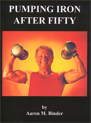 Pumping Iron After Fifty: The Golden Thread to the Self: Binder, Aaron ...