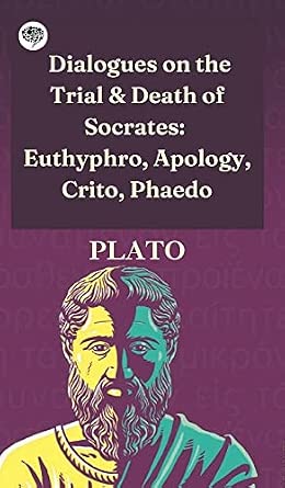 Dialogues on the Trial & Death of Socrates: Euthyphro, Apology, Crito ...